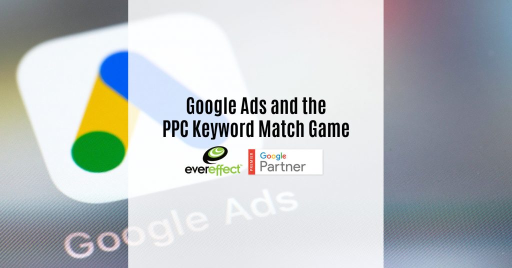 Google Ads and the PPC Keyword Match Game - EverEffect